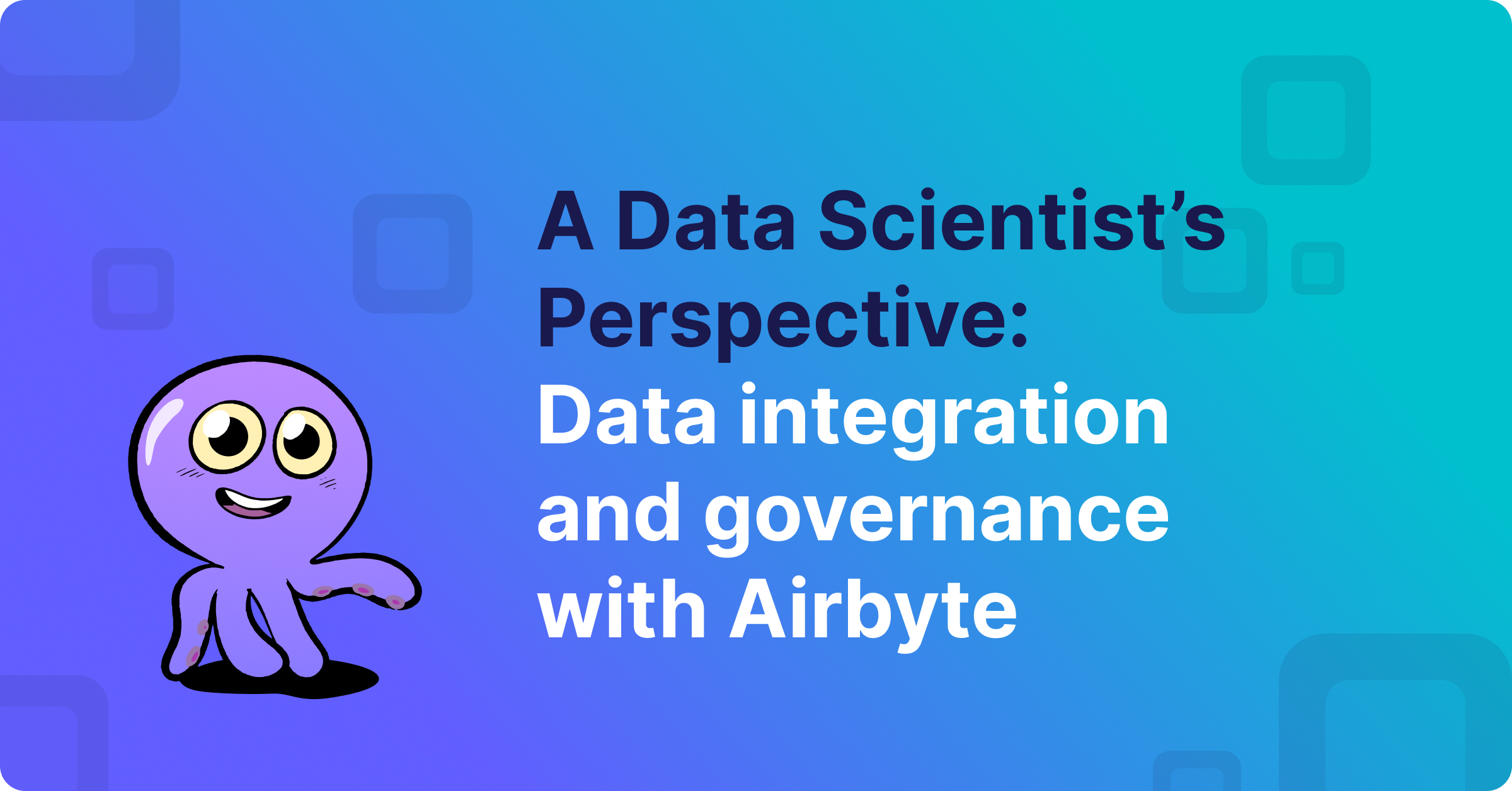 A Data Scientist’s Perspective: Data integration and governance with Airbyte | Airbyte